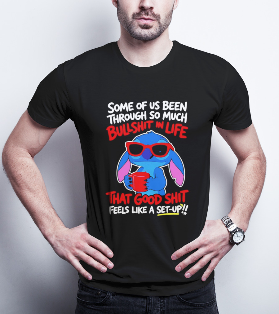 Some Of Us Been Through So Much Bullshit In Life That Good Shit Feels Like A Set Up Stitch T-Shirt