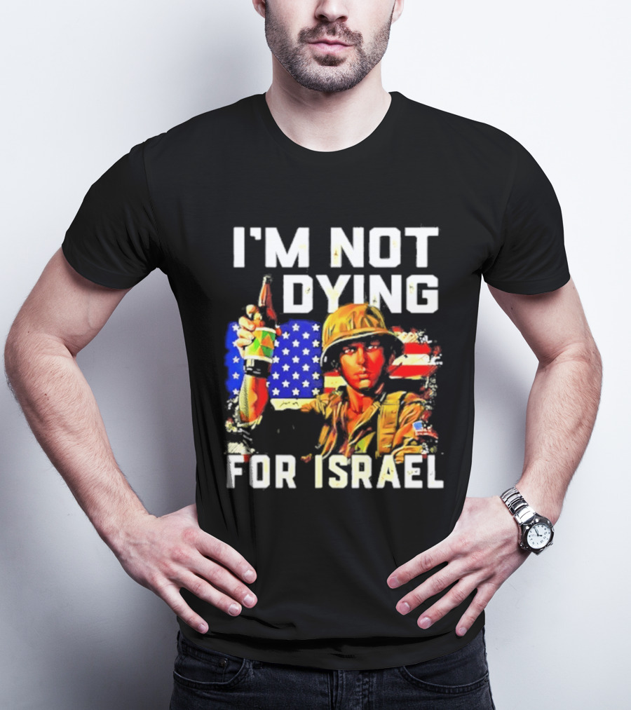 I'm Not Dying For Israel America Soldier Holding Bottle With Flag T-Shirt