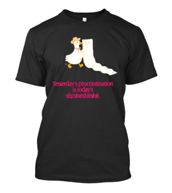 Yesterday Procrastination Today Shitshitshit Duck To Do List T-Shirt