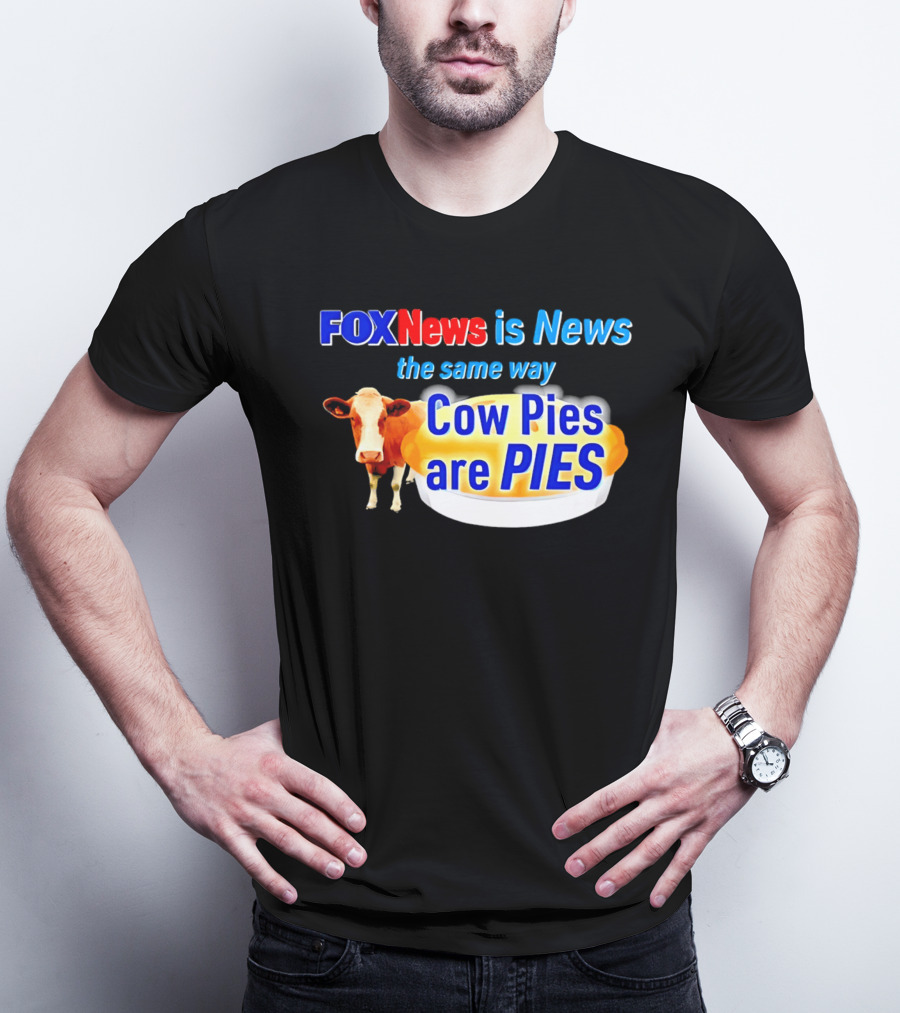 FOXNews Is News The Same Way Cow Pies Are PIES Satirical T-Shirt