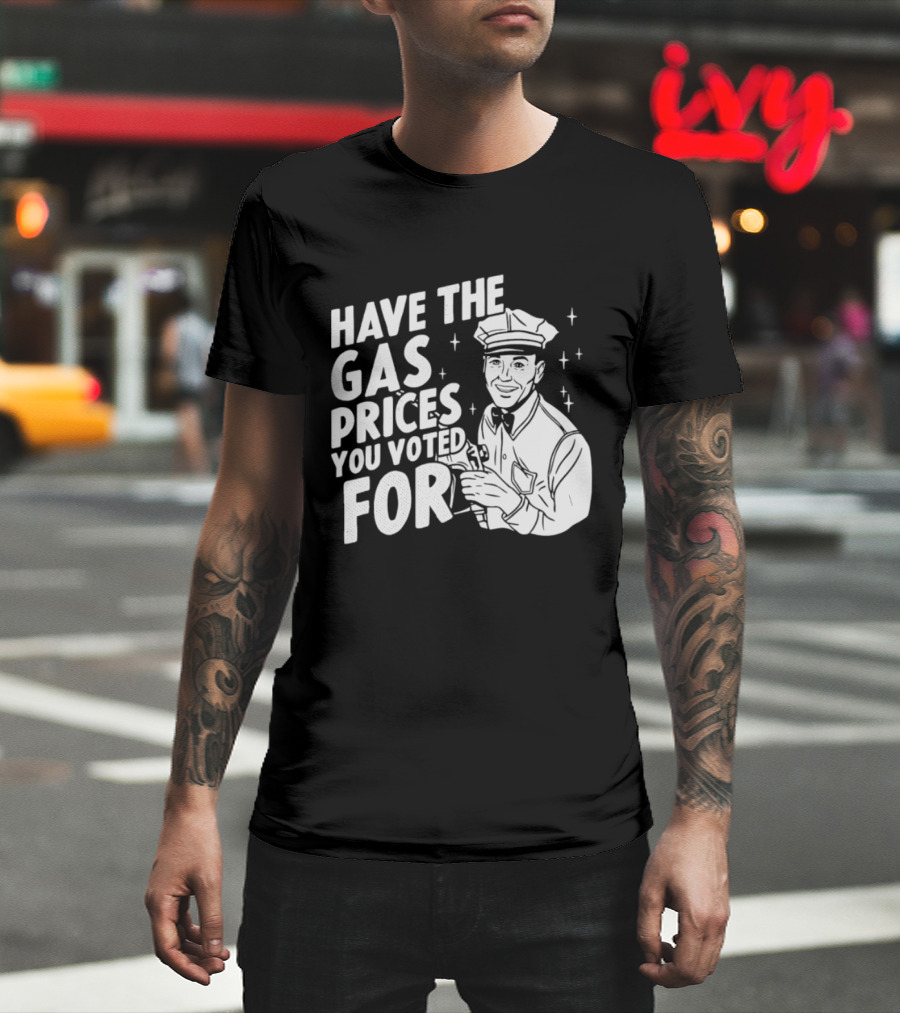 Have The Gas Prices You Voted For Retro Gas Attendant T-Shirt