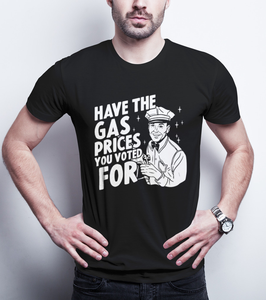 Have The Gas Prices You Voted For Retro Gas Attendant T-Shirt
