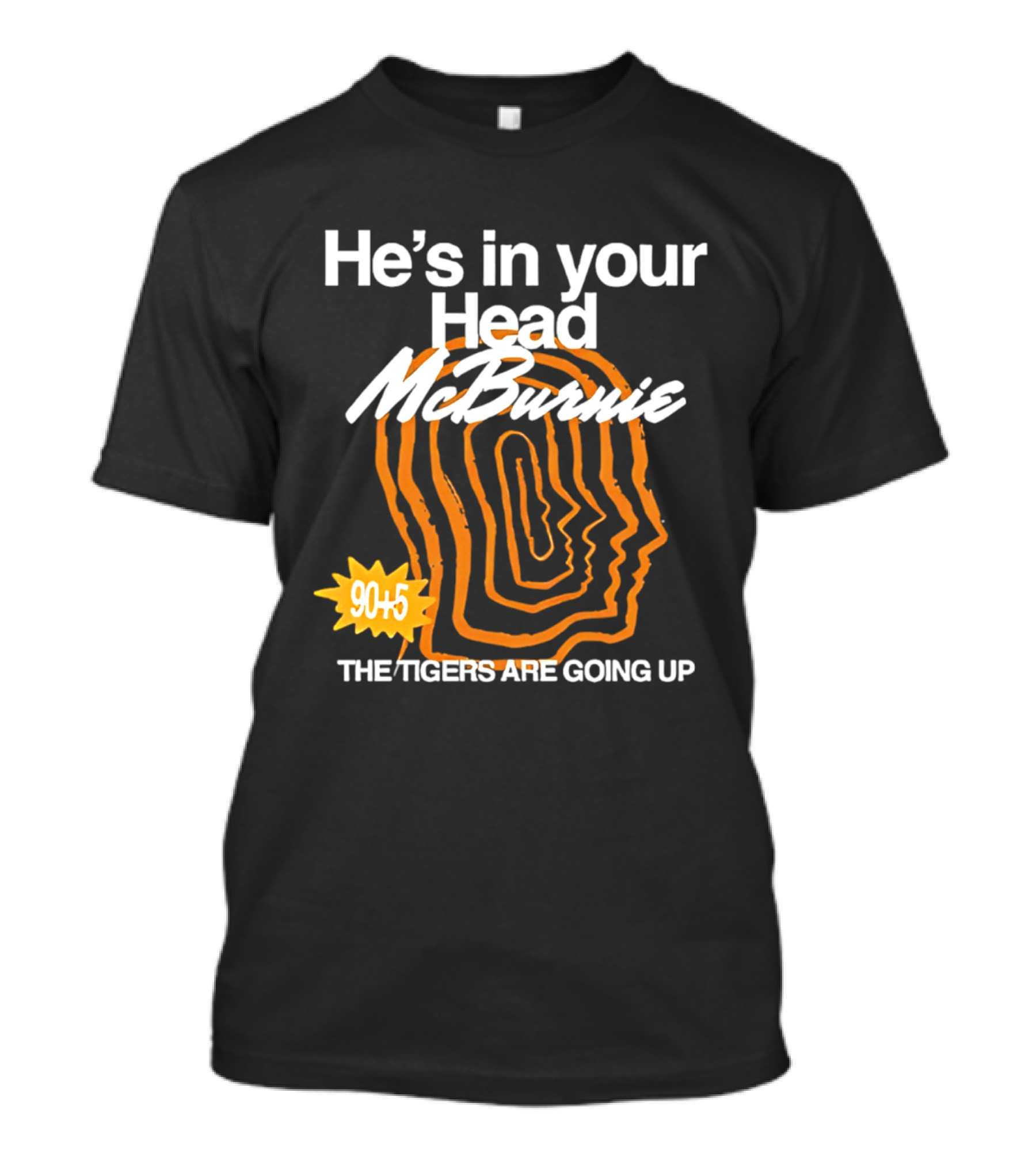 He's In Your Head McBurnie 90+5 The Tigers Are Going Up T-Shirt