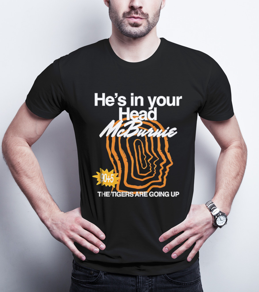 He's In Your Head McBurnie 90+5 The Tigers Are Going Up T-Shirt