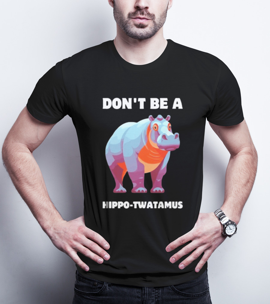 Don't Be A Hippo Twatamus T-Shirt