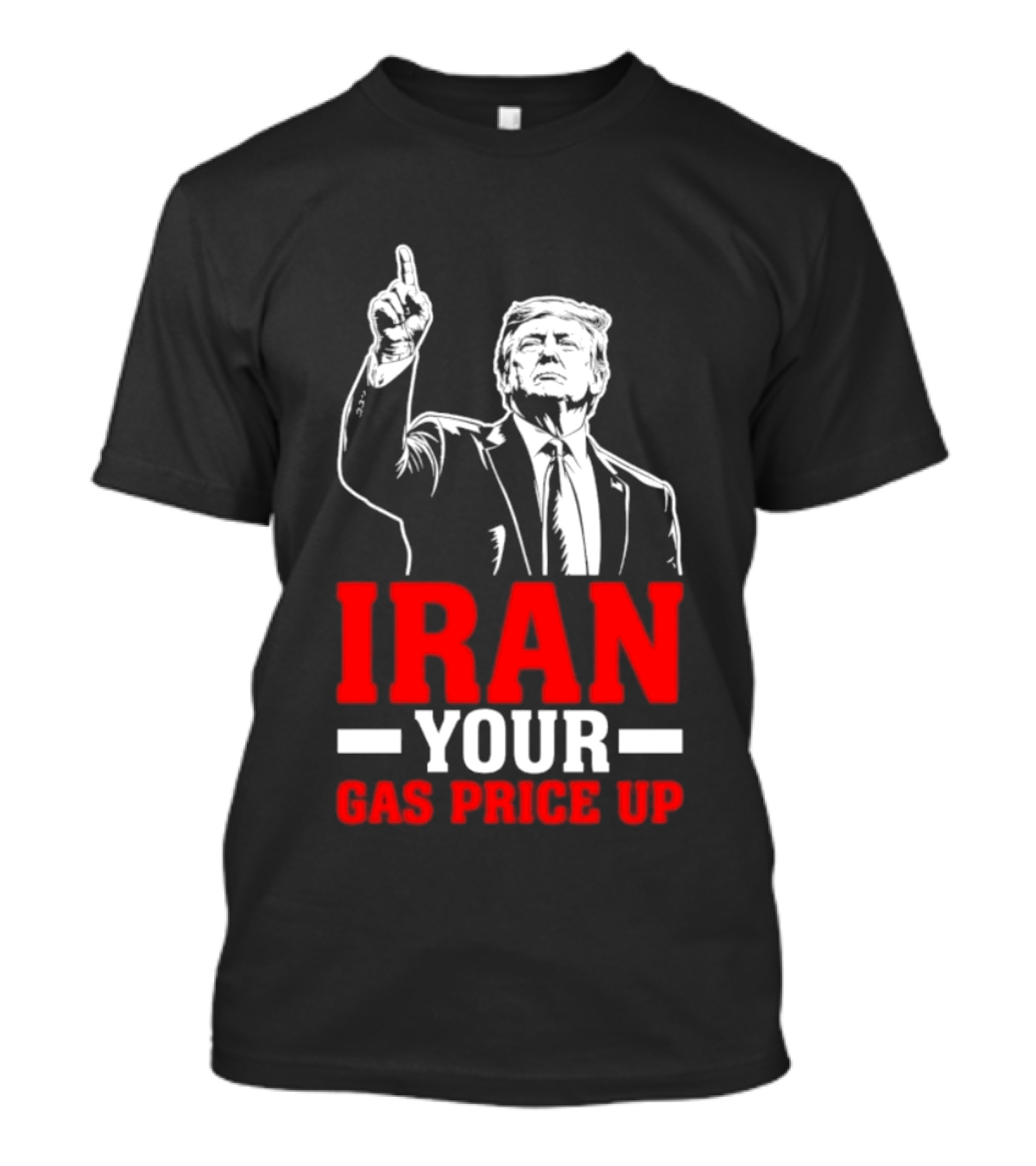 Donald Trump Iran Your Gas Price Up T-Shirt