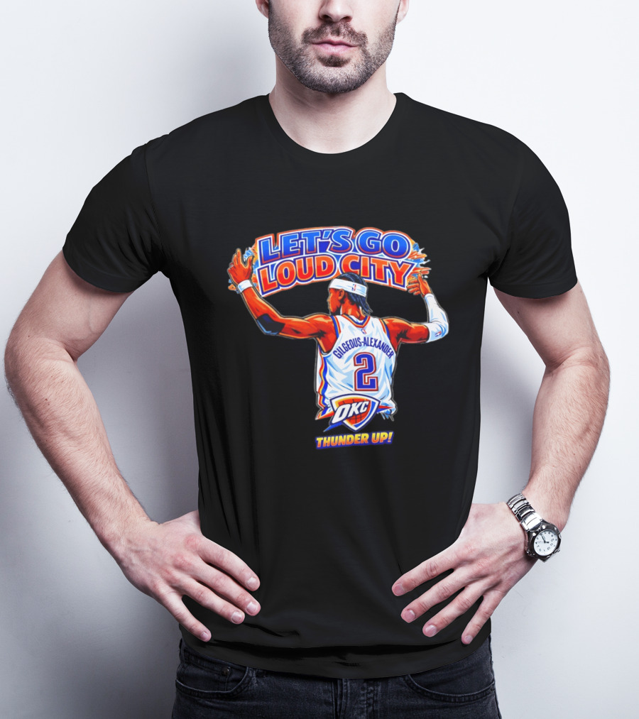 Let's Go Loud City Shai Gilgeous Alexander Okc Thunder Up T-Shirt