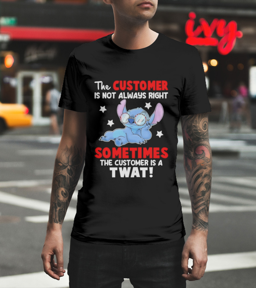 Stitch Lilo Stitch The Customer Is Not Always Right Sometimes The Customer Is A Twat T-Shirt