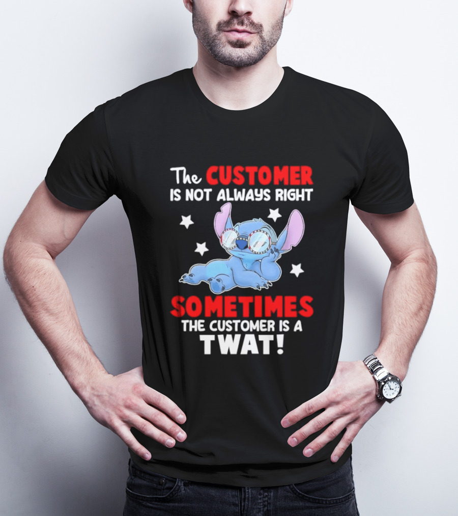 Stitch Lilo Stitch The Customer Is Not Always Right Sometimes The Customer Is A Twat T-Shirt