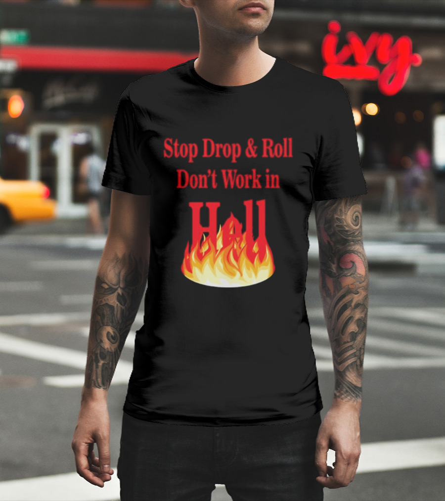 Stop Drop And Roll Don't Work In Hell Flames T-Shirt