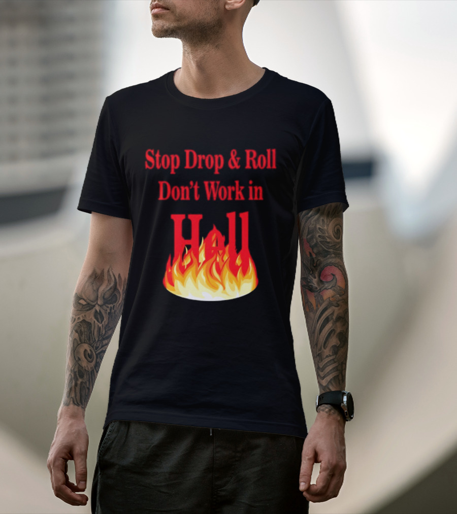 Stop Drop And Roll Don't Work In Hell Flames T-Shirt