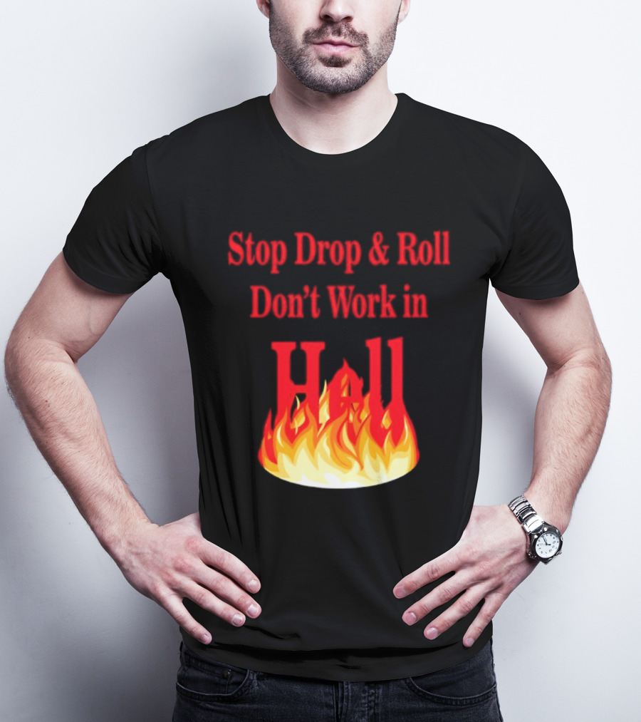 Stop Drop And Roll Don't Work In Hell Flames T-Shirt