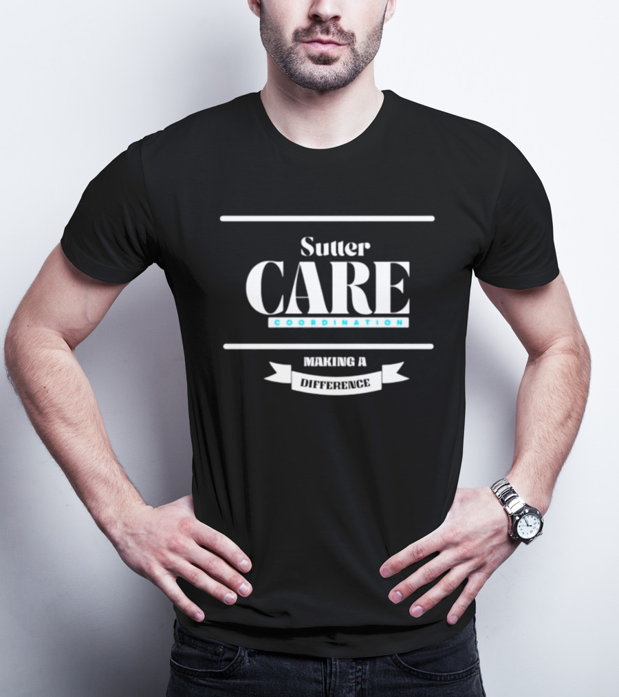 Sutter Care Coordination Making A Difference T-Shirt