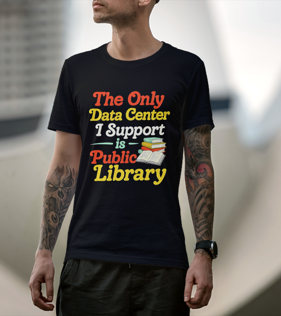 The Only Data Center I Support Is Public Library Book Lovers T-Shirt