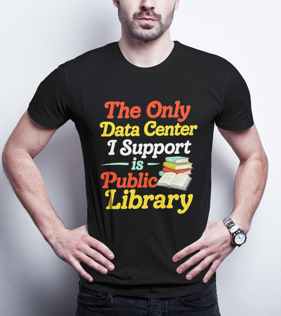 The Only Data Center I Support Is Public Library Book Lovers T-Shirt