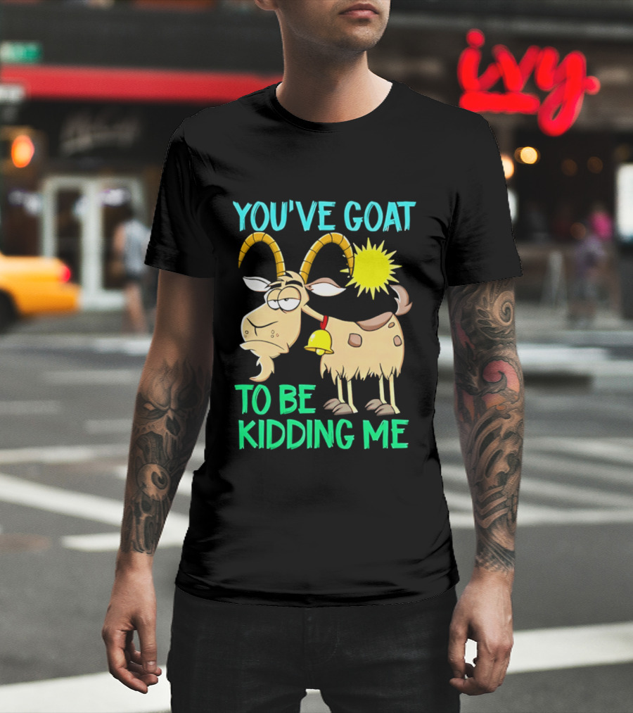 You've Goat To Be Kidding Me Cartoon Goat Sun Bell T-Shirt