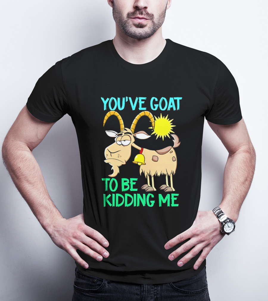 You've Goat To Be Kidding Me Cartoon Goat Sun Bell T-Shirt