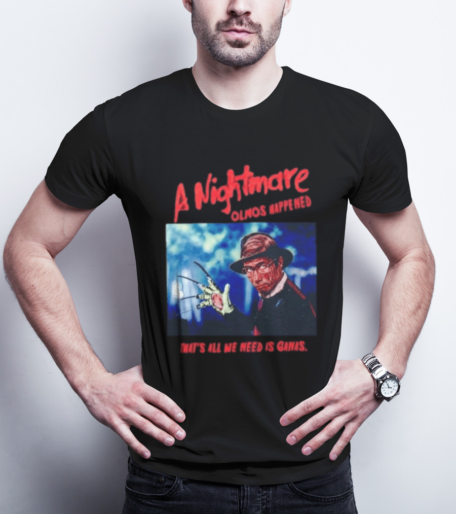 A Nightmare Olmos Happened That's All We Need Is Ganas Freddy Krueger T-Shirt