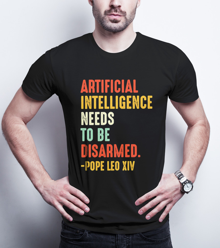 Artificial Intelligence Needs To Be Disarmed Pope Leo Xiv T-Shirt
