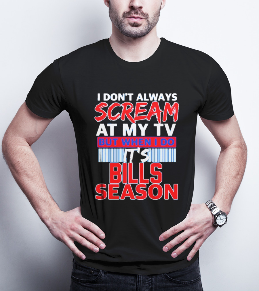Buffalo Bills I Don't Always Scream At My TV But When I Do It's Bills Season T-Shirt
