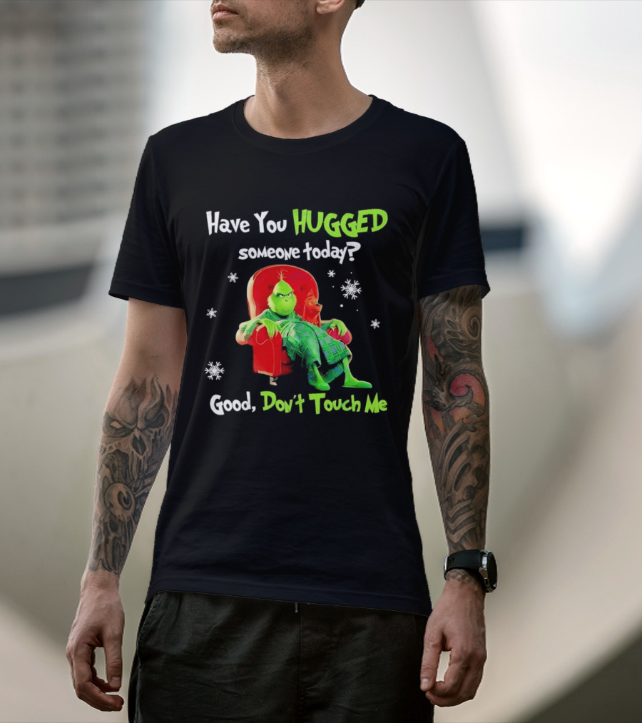 Grinch Max Dr Seuss Have You Hugged Someone Today Good Don't Touch Me T-Shirt