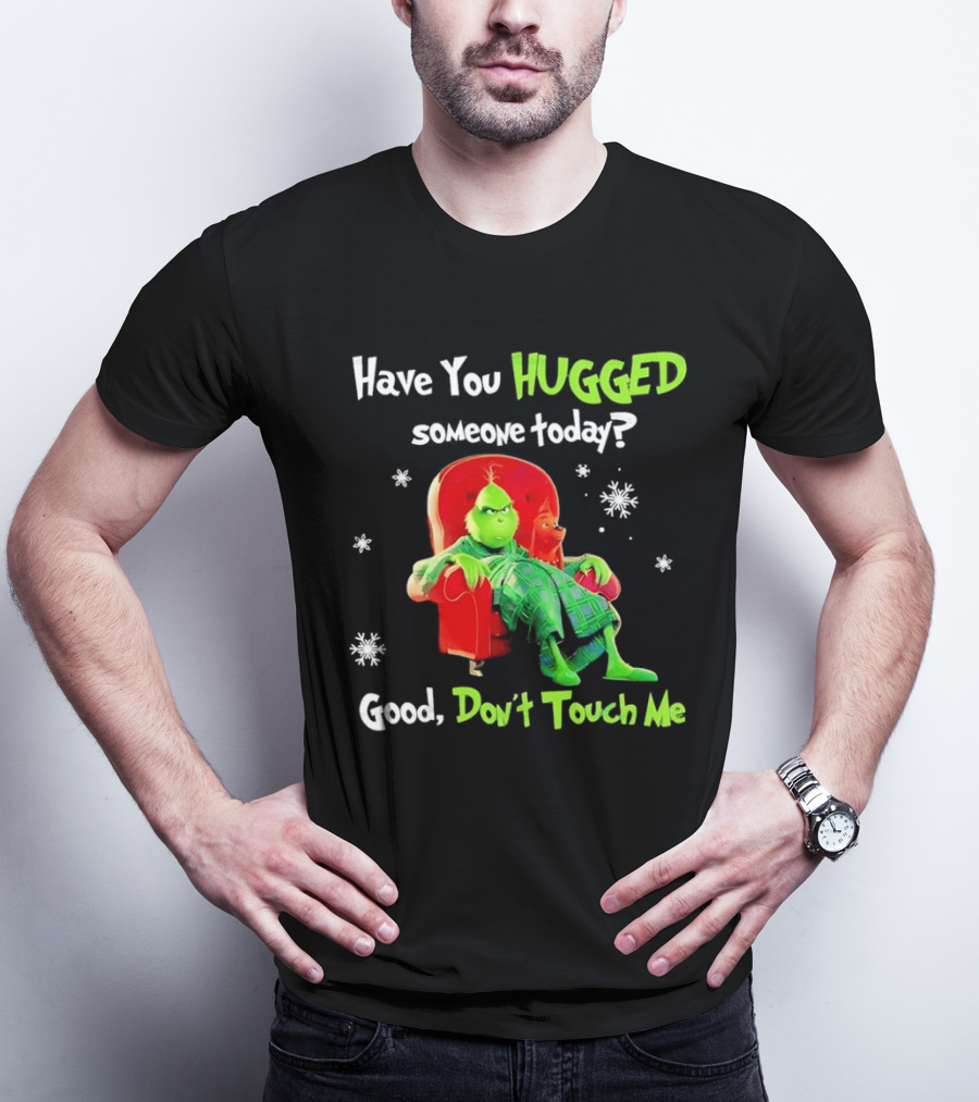 Grinch Max Dr Seuss Have You Hugged Someone Today Good Don't Touch Me T-Shirt