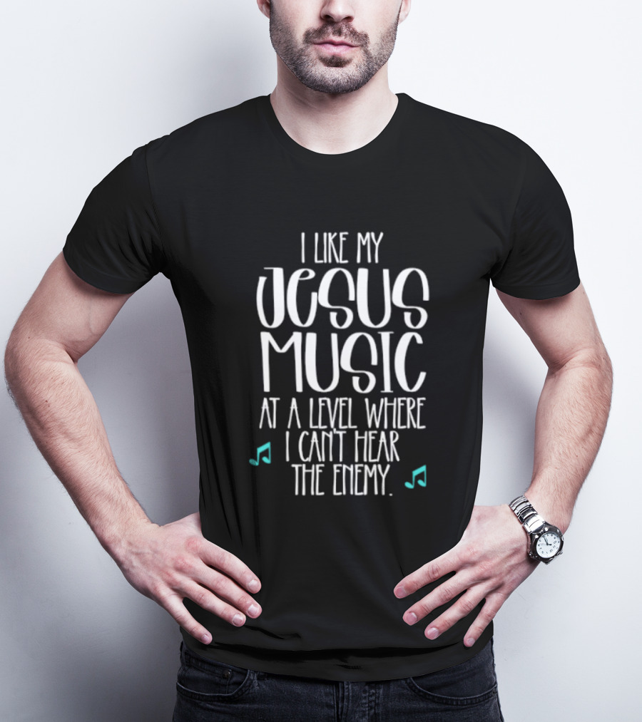 I Like My Jesus Music At A Level Where I Can't Hear The Enemy T-Shirt