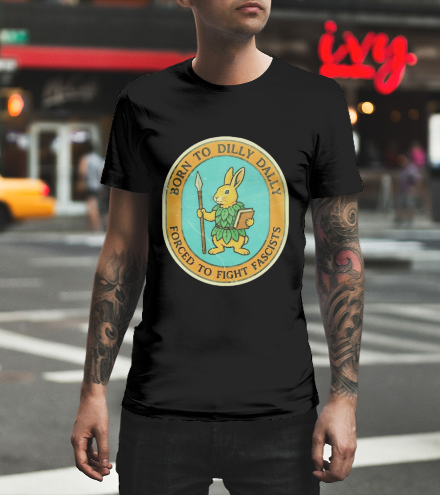 Born To Dilly Dally Rabbit Forced To Fight Fascists With Spear And Book T-Shirt