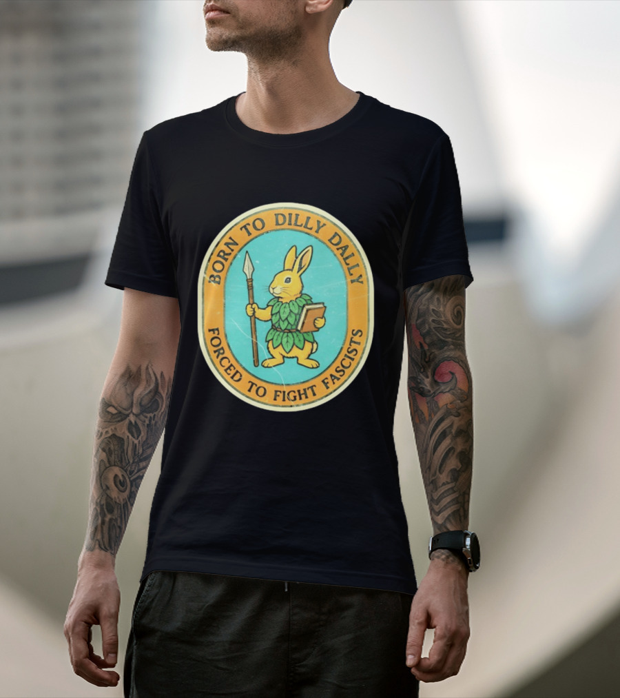Born To Dilly Dally Rabbit Forced To Fight Fascists With Spear And Book T-Shirt