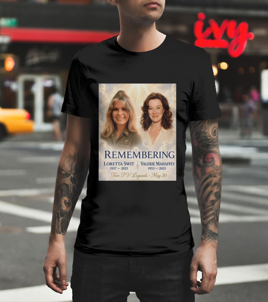 Remembering Loretta Swit 1937 2025 Valerie Mahaffey 1953 2025 Two TV Legends May 30 T-Shirt
