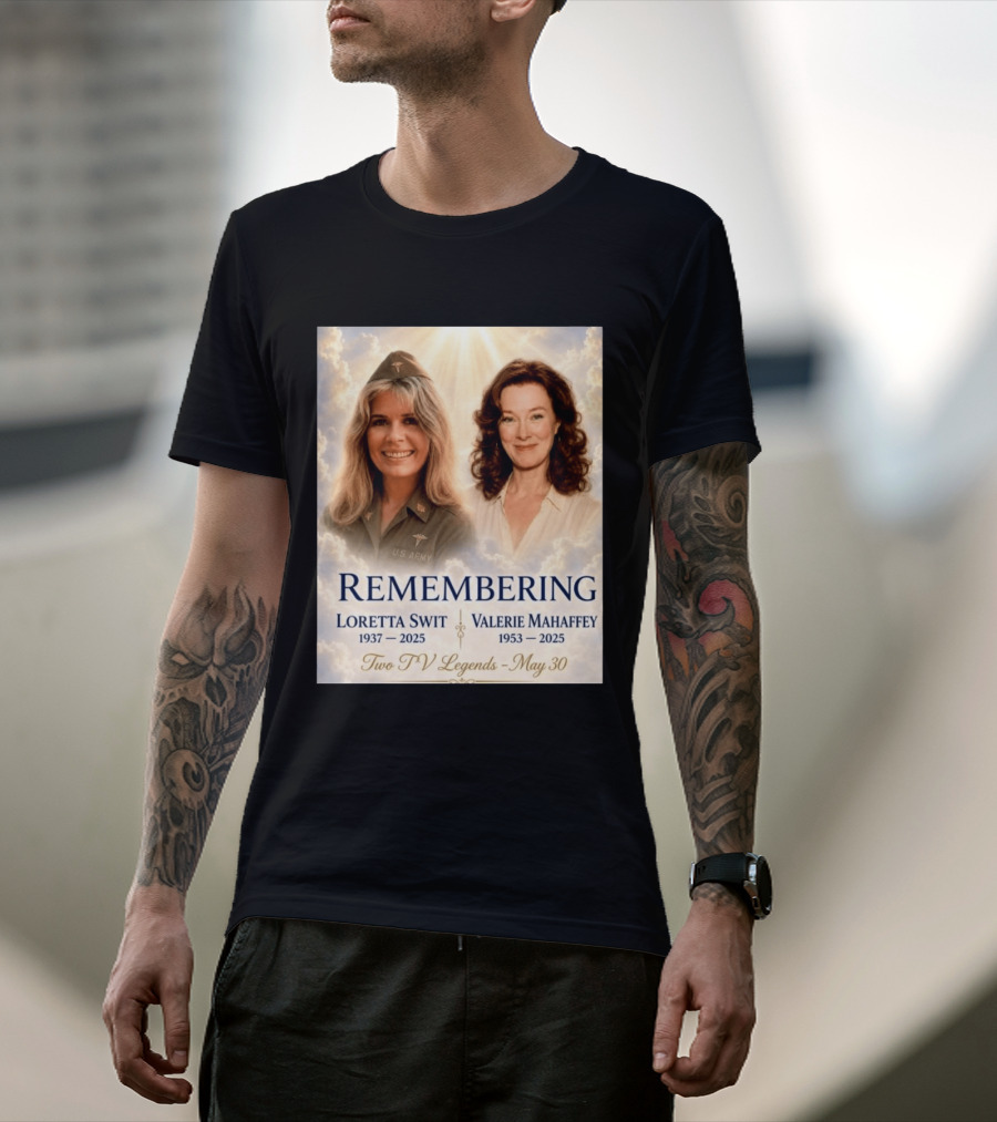 Remembering Loretta Swit 1937 2025 Valerie Mahaffey 1953 2025 Two TV Legends May 30 T-Shirt