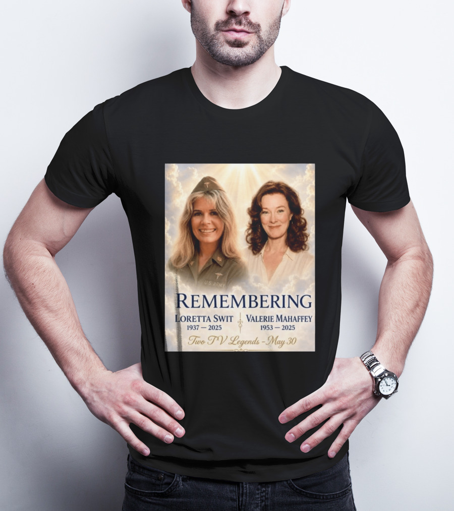 Remembering Loretta Swit 1937 2025 Valerie Mahaffey 1953 2025 Two TV Legends May 30 T-Shirt