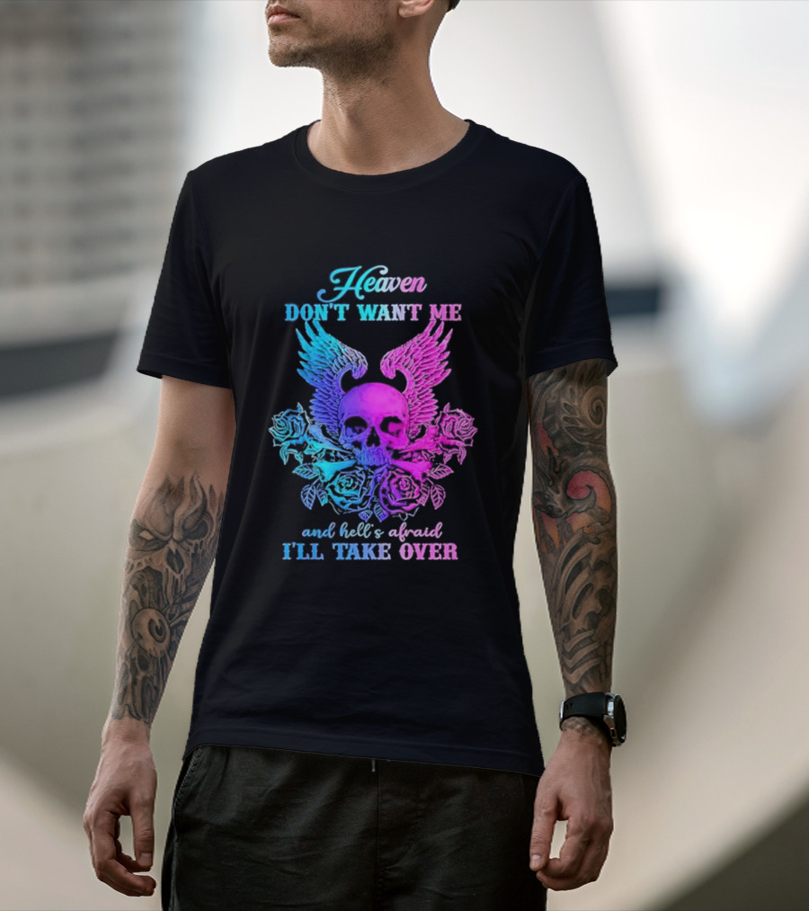 Heaven Don't Want Me Hell's Afraid I'll Take Over Skull Wings Rose T-Shirt