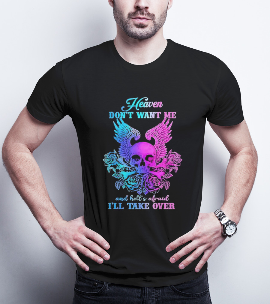 Heaven Don't Want Me Hell's Afraid I'll Take Over Skull Wings Rose T-Shirt