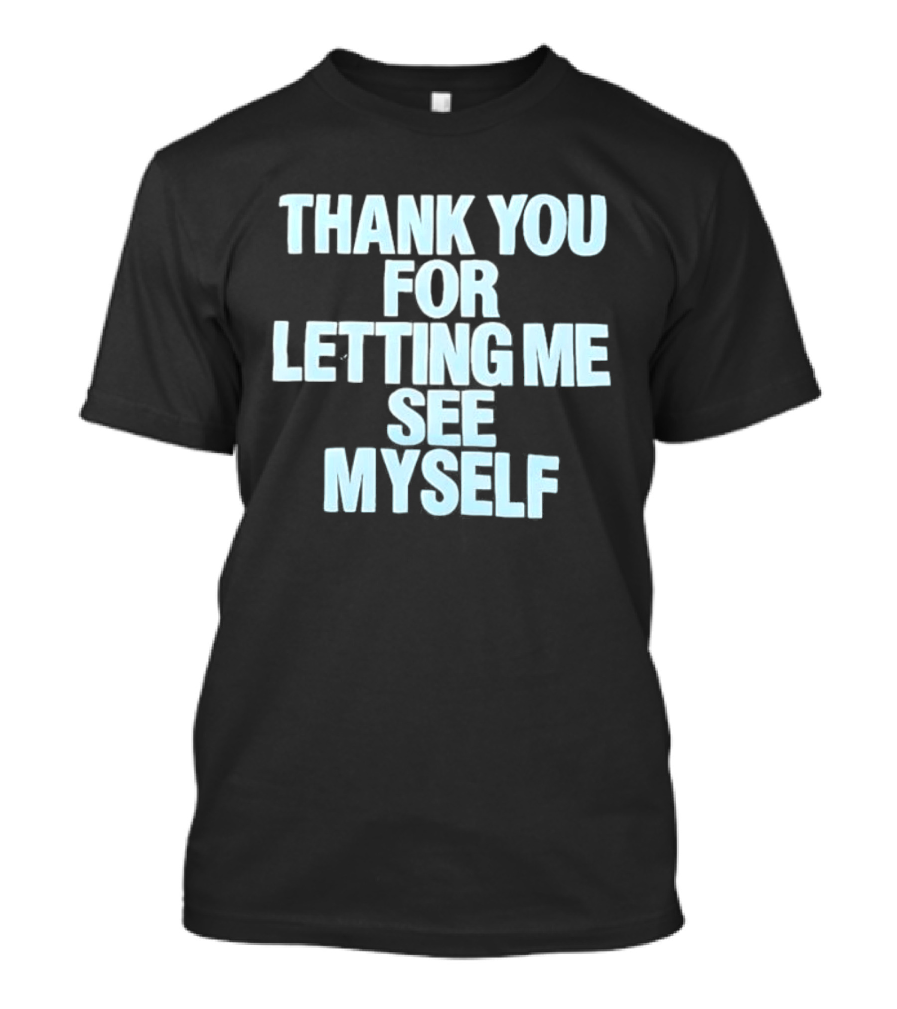 Thank You For Letting Me See Myself T-Shirt
