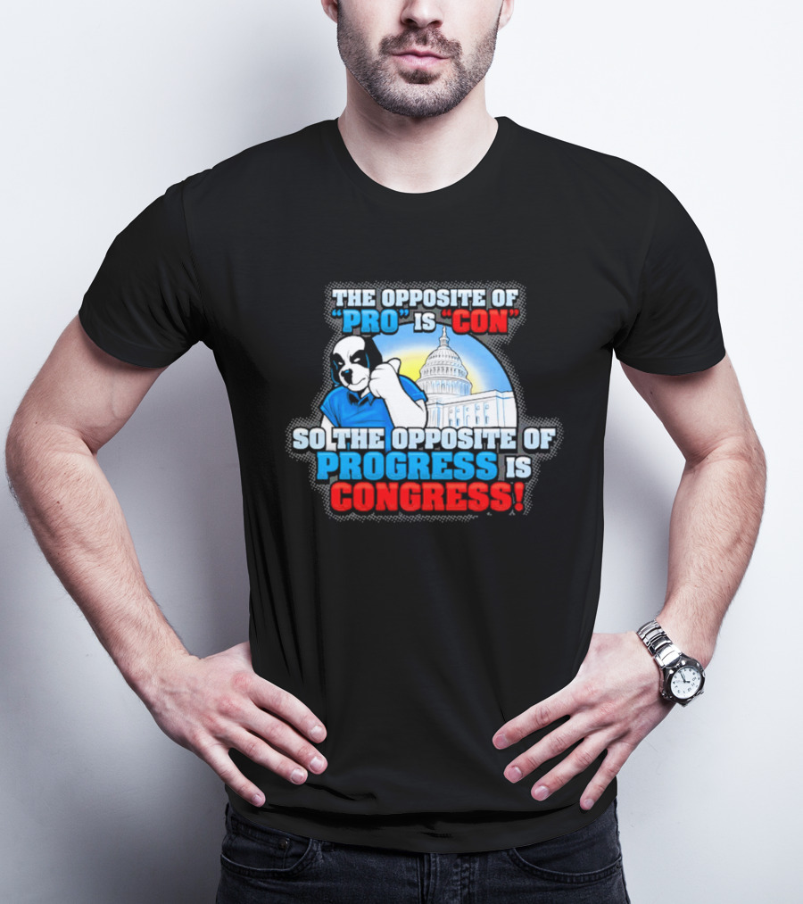 The Opposite Of Pro Is Con So The Opposite Of Progress Is Congress Funny Political Statement With Dog And Capitol T-Shirt
