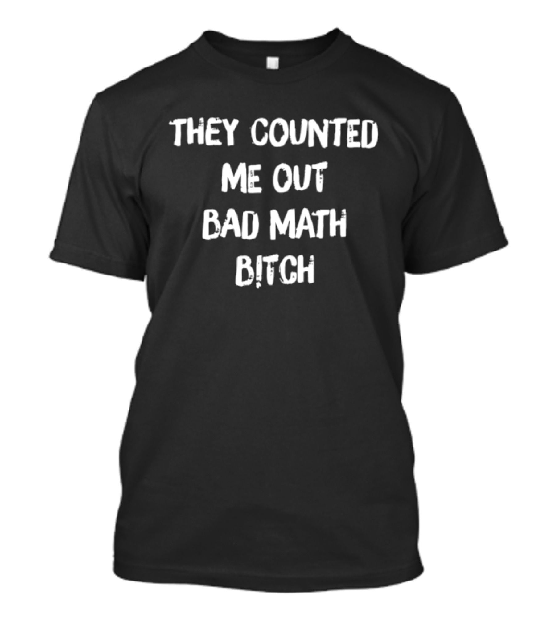 They Counted Me Out Bad Math Bitch T-Shirt