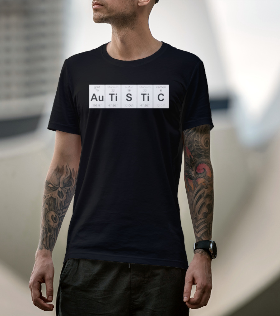 Autistic Periodic Table Elements Au Gold Ti Titanium S Sulfur Ti Titanium C Carbon T-Shirt