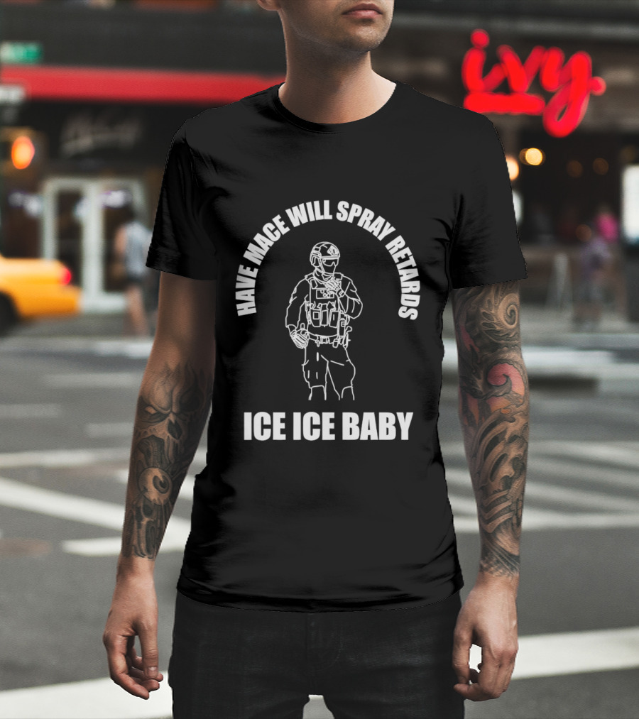 Have Mace Will Spray Retards Ice Ice Baby Tactical Gear T-Shirt