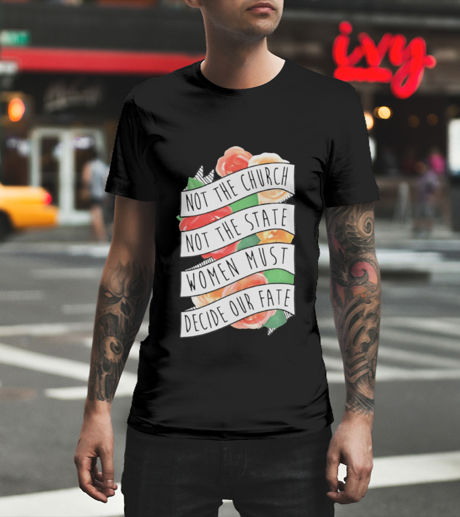 Not The Church Not The State Women Must Decide Our Fate Floral T-Shirt