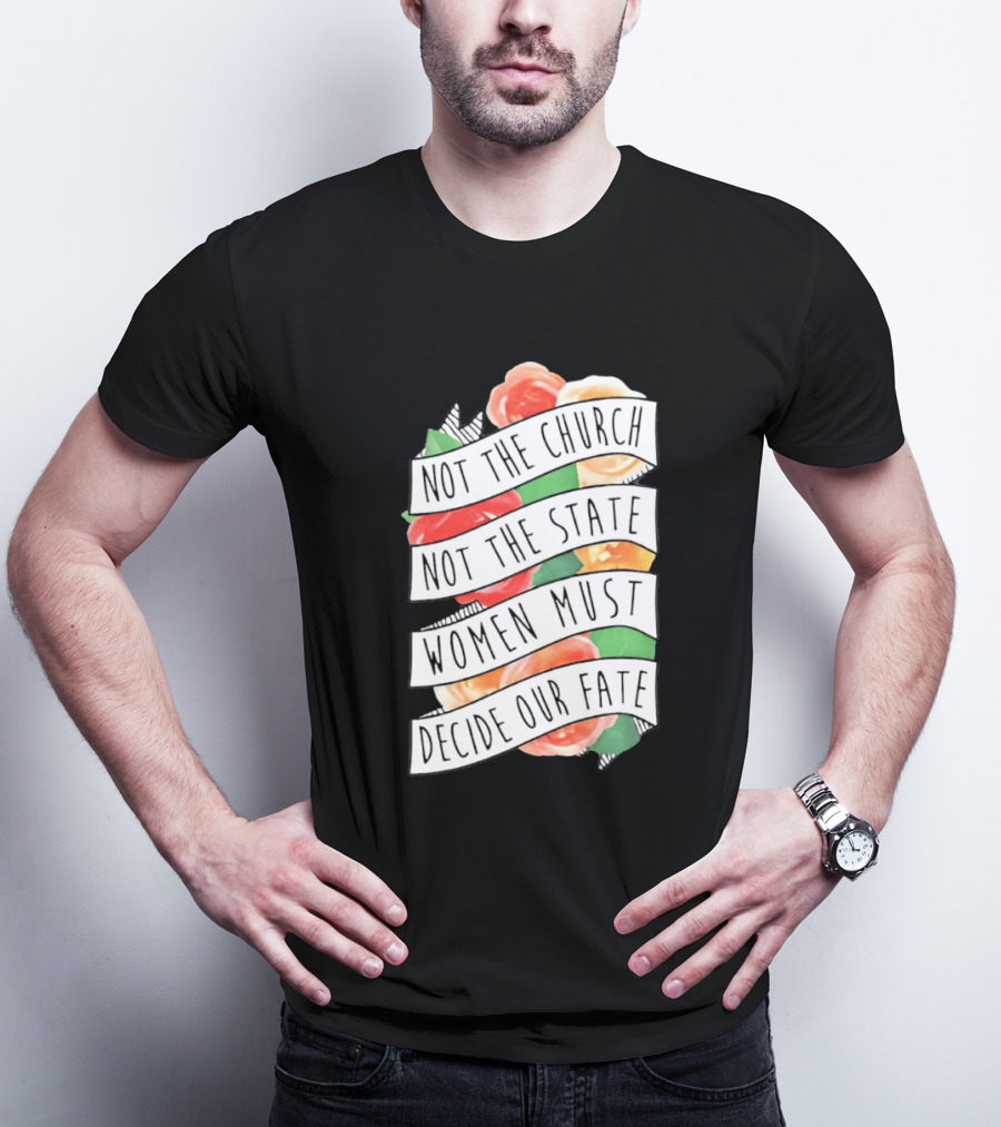 Not The Church Not The State Women Must Decide Our Fate Floral T-Shirt
