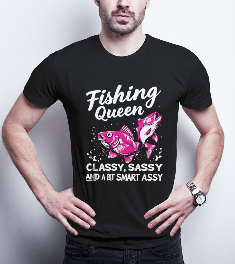 Fishing Queen Classy Sassy And A Bit Smart Assy Fun Fish T-Shirt