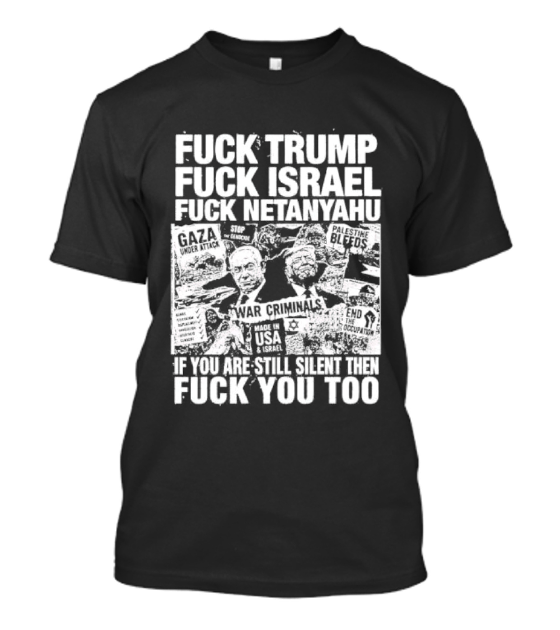 Fuck Trump Fuck Israel Fuck Netanyahu If You Are Still Silent T-Shirt