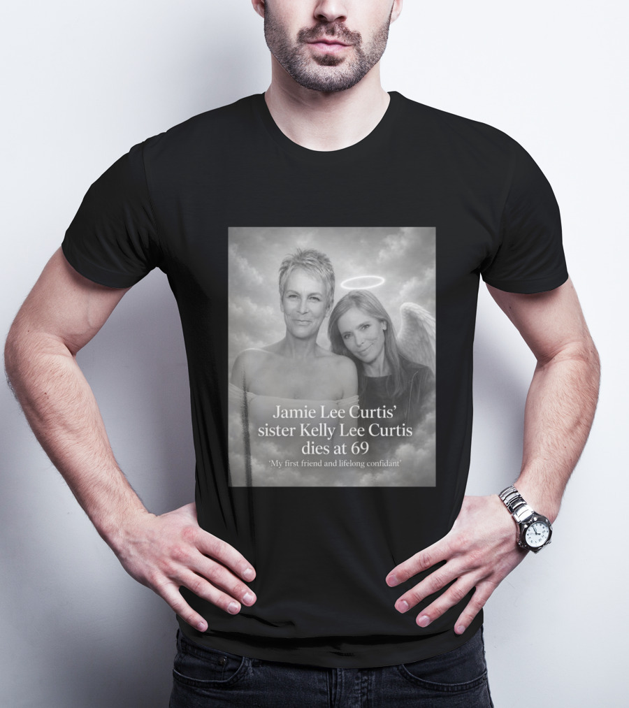 Jamie Lee Curtis Sister Kelly Lee Curtis Dies At 69 My First Friend And Lifelong Confidant With Angel Halo And Wings T-Shirt