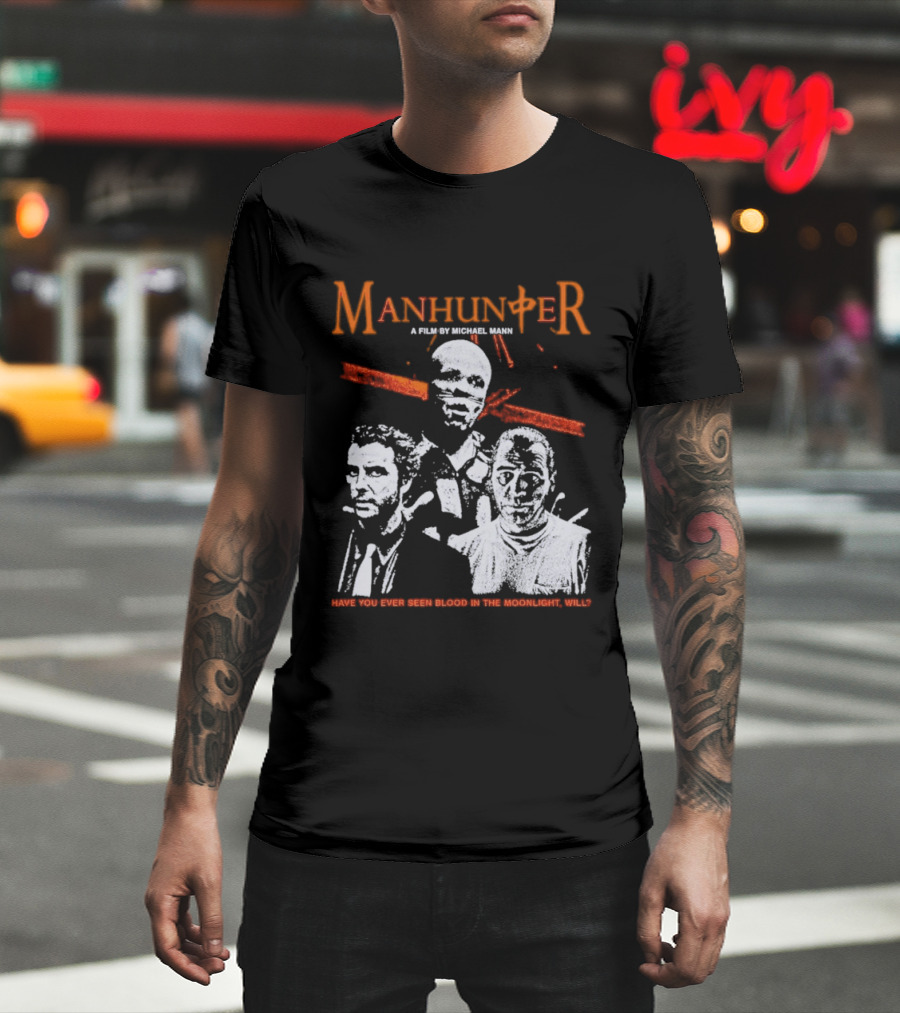 Manhunter A Film By Michael Mann Have You Ever Seen Blood In The Moonlight Will T-Shirt
