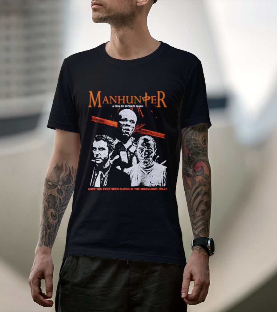 Manhunter A Film By Michael Mann Have You Ever Seen Blood In The Moonlight Will T-Shirt