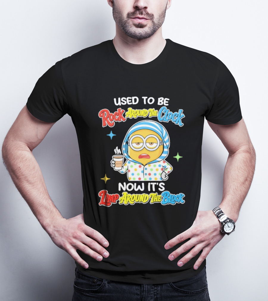 Used To Be Rock Around The Now It's Timp Around The Block Coffee Minion T-Shirt