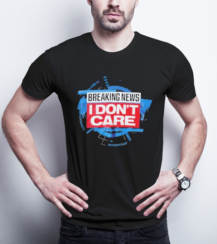 Breaking News I Don't Care Bold Statement Trend T-Shirt