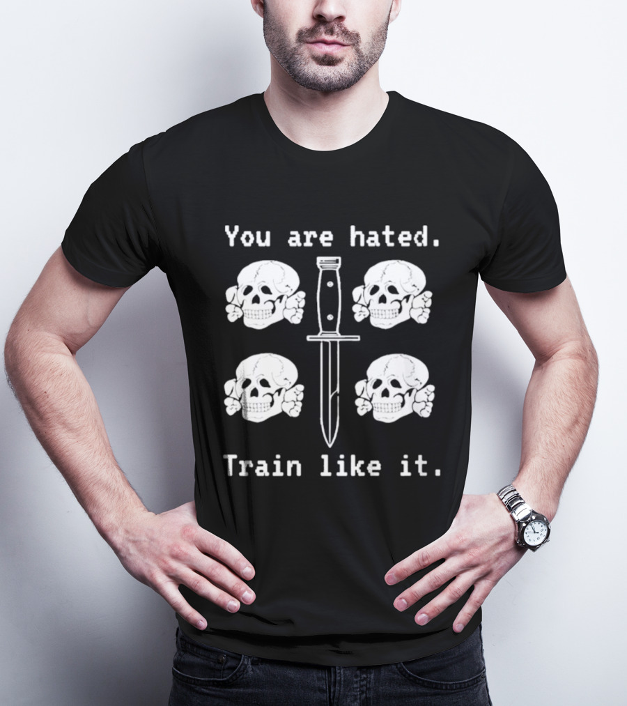 You Are Hated Skull Knife Train Like It T-Shirt