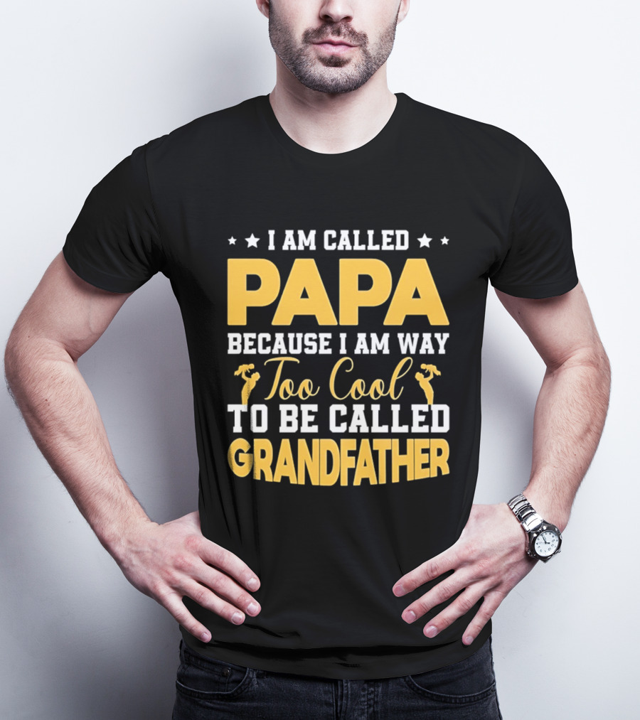 I Am Called Papa Because I Am Way Too Cool To Be Called Grandfather T-Shirt